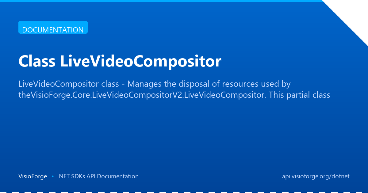 Class LiveVideoCompositor | VisioForge .NET SDKs API