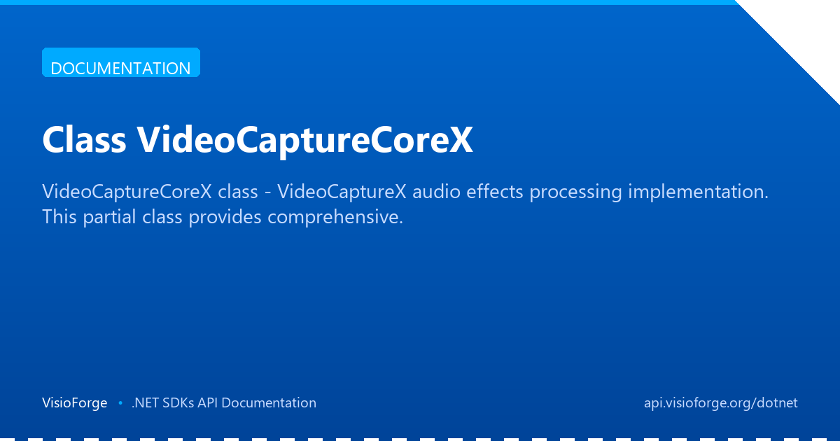 Class VideoCaptureCoreX | VisioForge .NET SDKs API